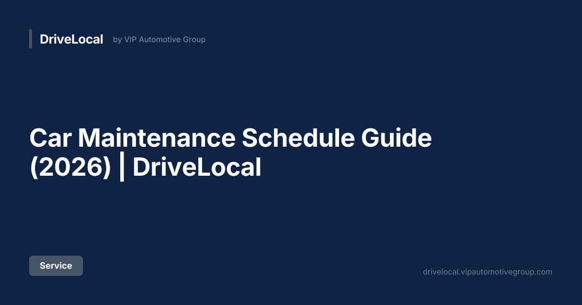 Car Maintenance Schedule Guide (2026) | DriveLocal